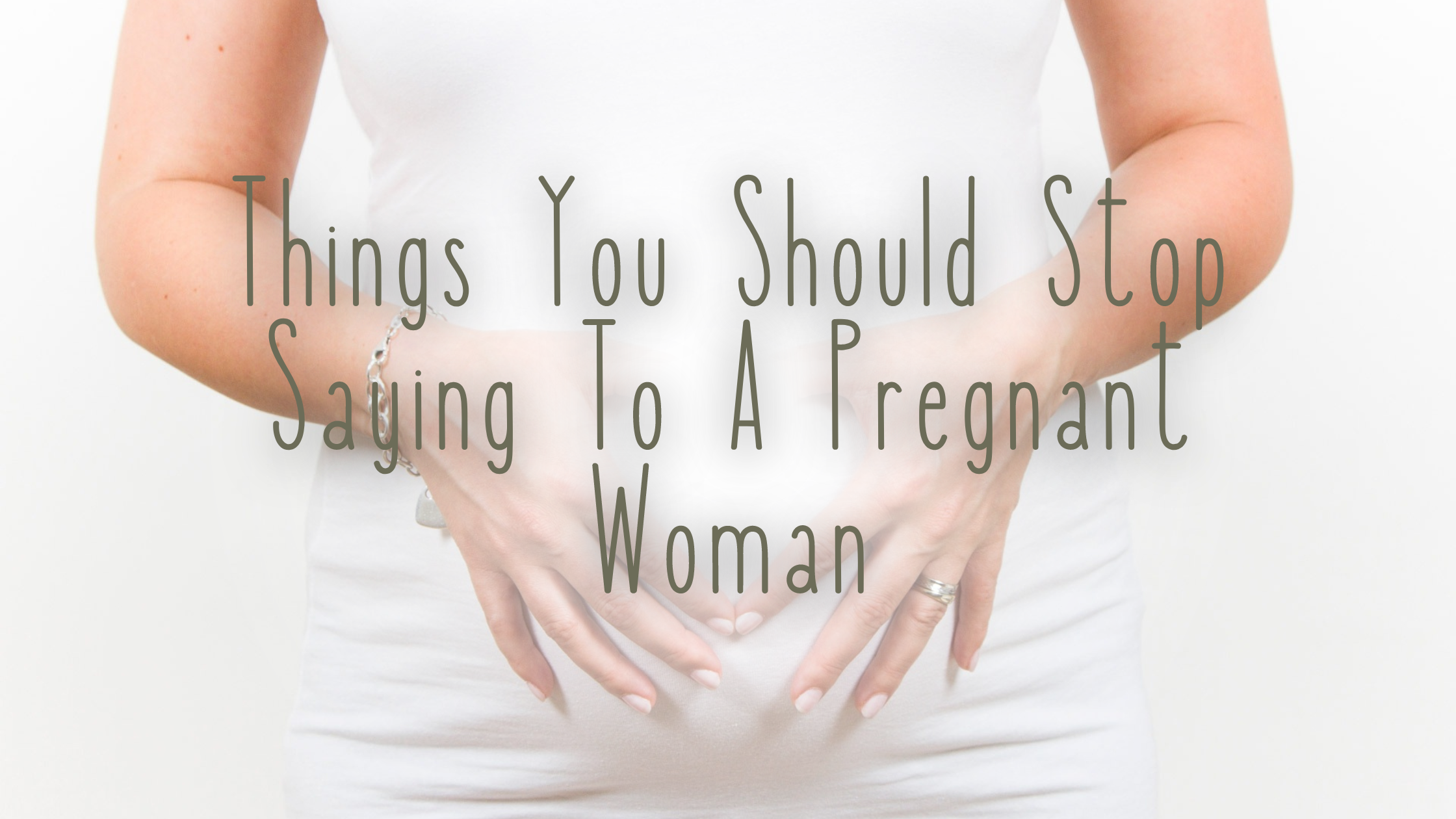 Things You Should Stop Saying To A Pregnant Woman - One Thousand Treasures